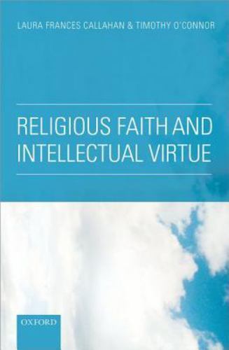 Religious Faith and Intellectual Virtue by Timothy O'Connor (2014 ...