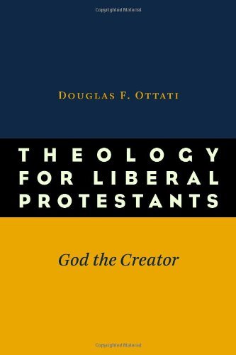 THEOLOGY FOR LIBERAL PROTESTANTS: GOD THE CREATOR By Douglas F. Ottati ...