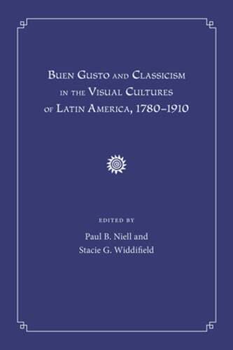Buen Gusto and Classicism in the Visual Cultures of Latin America, 1780 ...