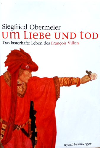 Um Liebe und Tod. Das lasterhafte Leben des Francois Villon. Obermeier ...