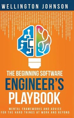 The Beginning Software Engineer's Playbook: Mental Frameworks and ...