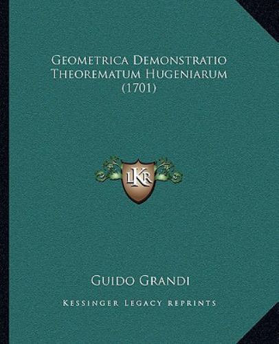 Geometrica Demonstratio Theorematum Hugeniarum by Guido Grandi (2010 ...
