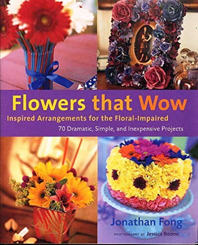 Flowers That Wow: Inspired Arrangements for the Flo by Fong, Jonathan ...