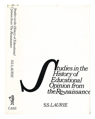 LAURIE, SIMON SOMERVILLE Studies in the history of educational opinion ...