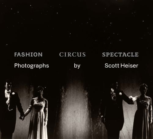 Fashion, Circus, Spectacle : Photographs by Scott Heiser by Heather ...
