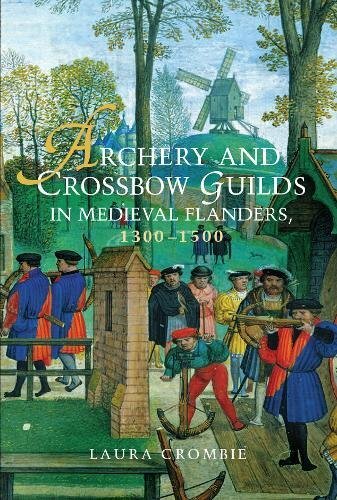 Archery and Crossbow Guilds in Medieval Flanders, 1300-1500 (0), Crom ...