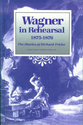 Wagner in Rehearsal 1875-1876 : The Diaries of Richard Fricke by George ...