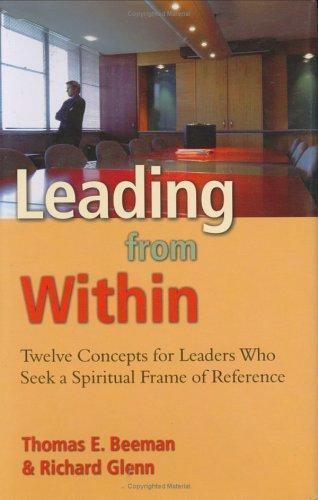 Leading from Within : Twelve Concepts for Leaders Who Seek a Spiritual ...