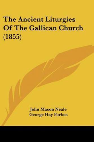 Ancient Liturgies of the Gallican Church by John Mason Neale and George ...