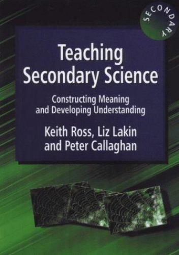 Teaching Secondary Science : Constructing Meaning and Developing ...