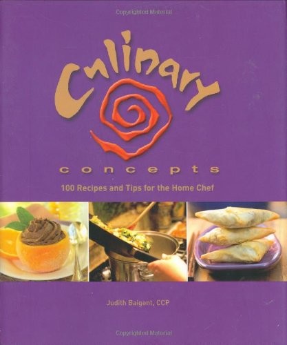 CULINARY CONCEPTS: 100 RECIPES AND TIPS FOR THE HOME CHEF By Judith ...