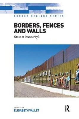 Borders, Fences and Walls: State of Insecurity? (Border Regions Series ...