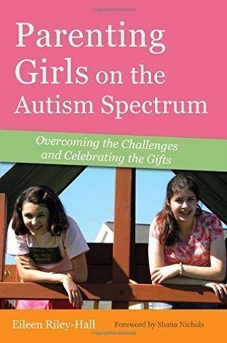 Parenting Girls on the Autism Spectrum: Overcoming the Challenges and ...