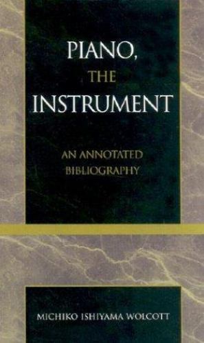 Piano, the Instrument : An Annotated Bibliography by Michiko Ishiyama ...
