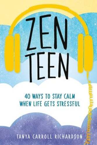 Zen Teen: 40 Ways to Stay Calm When Life Gets Stressful by Richardson ...