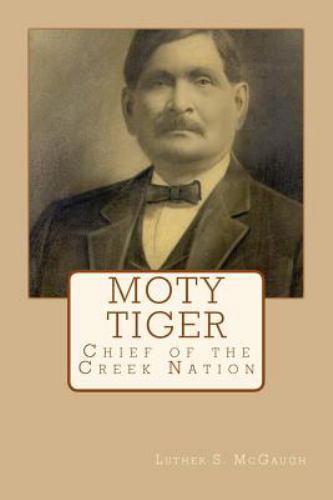 Moty Tiger : Chief of the Creek Nation by Luther McGaugh (2016, Trade ...