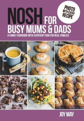 NOSH for Busy Mums and Dads: A Family Cookbook with Everyday Food ...