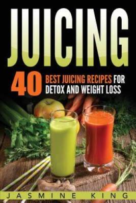 Juicing: 40 Best Juicing Recipes for Detox and Weight Loss - VERY GOOD ...