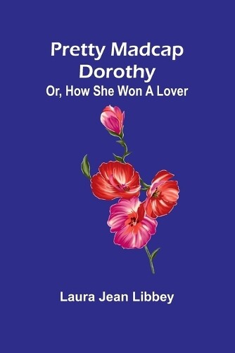 Laura Jean Libb Pretty Madcap Dorothy; Or, How She Won a (Paperback ...