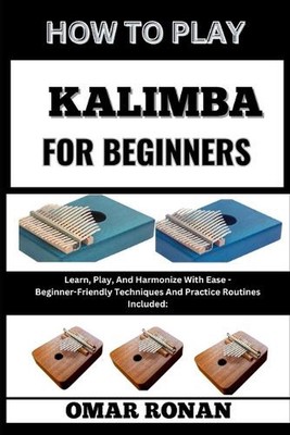 How to Play Kalimba for Beginners: Learn, Play, And Harmonize With Ease ...