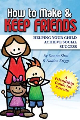 How to Make & Keep Friends: Helping Your Child Achieve Social Success ...