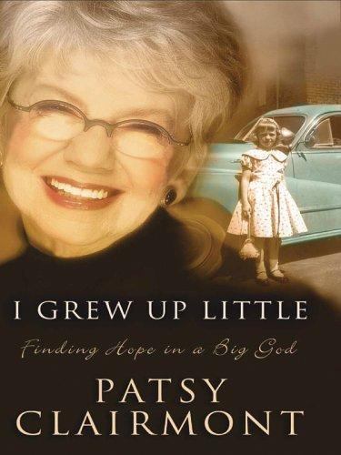 I Grew up Little : Finding Hope in a Big God by Patsy Clairmont (2005, Hardcover) for sale ...