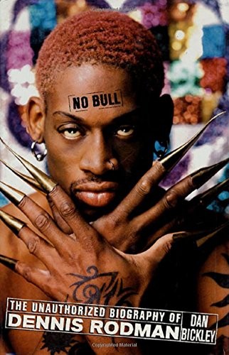 NO BULL: THE UNAUTHORIZED BIOGRAPHY OF DENNIS RODMAN By Dan Bickley ...