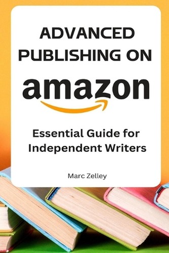 ADVANCED PUBLISHING ON AMAZON Essential Guide for Independent Writers ...