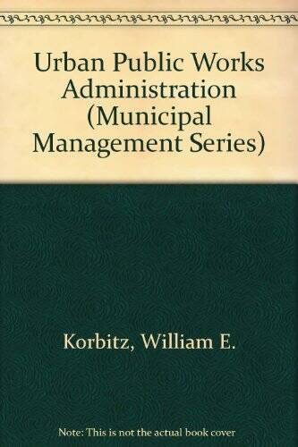 Urban Public Works Administration (Municipal Management Series ...