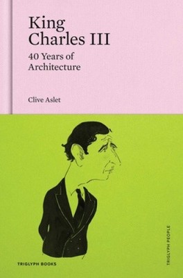 King Charles III: 40 Years of Architecture (Triglyph People) by Clive ...