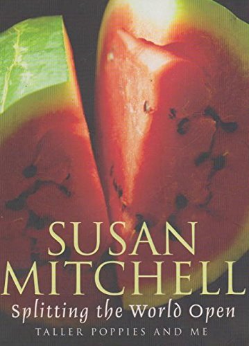 Splitting the world open: Taller poppies and me By Susan Mitchel ...