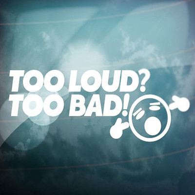 2X Too Loud? Too Bad! Car Window Truck Auto Wall Stickers Vinyl Decor ...