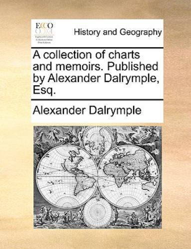 Collection of Charts and Memoirs Published by Alexander Dalrymple, Esq ...