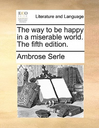 The way to be happy in a miserable world. The fifth edition. by Ambrose ...