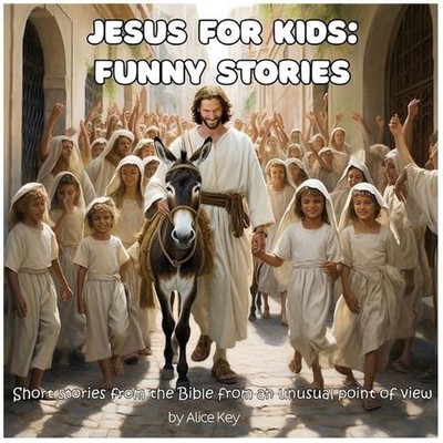 Jesus for Kids: Funny Stories: Short stories from the Bible from an ...