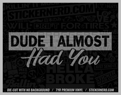 Dude I Almost Had You Sticker - Car Decals Window Decal JDM Buster Cars ...