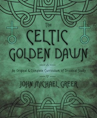Celtic Golden Dawn : An Original & Complete Curriculum of Druidical ...