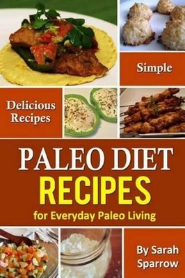 Paleo Diet Recipes: Simple and Delicious Recipes for Everyday Paleo ...