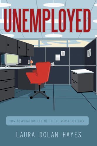 Unemployed : How Desperation Led me to the Worst Job Ever by Laura ...