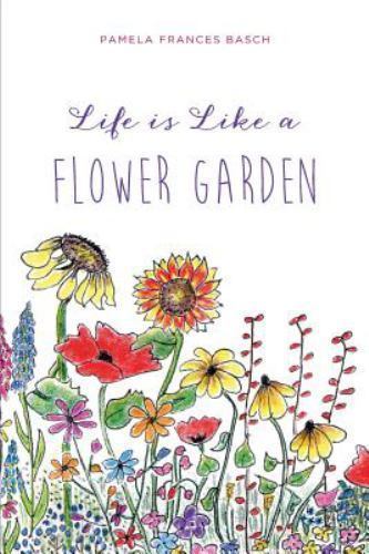 Life Is Like a Flower Garden by Pamela Basch (2014, Trade Paperback ...
