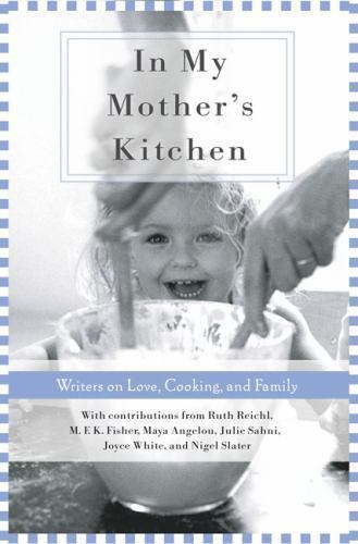 In My Mother's Kitchen : Writers on Love, Cooking, and Family by Dawn ...