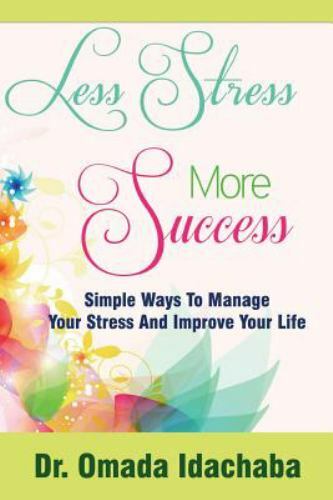 Less Stress More Success : Simple Ways to Manage Your Stress and ...