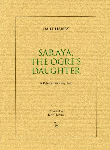SARAYA, THE OGRE'S DAUGHTER: A PALESTINIAN FAIRY TALE By Emile Habiby ...