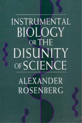 Alexander Rosenberg Instrumental Biology, or The Disunity of Science ...