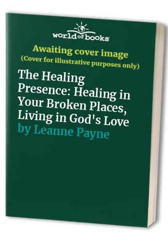 The Healing Presence: Healing in Your Broken Places... by Leanne Payne ...