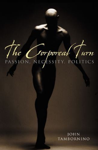 Corporeal Turn : Passion, Necessity, Politics by John Tambornino (2002 ...