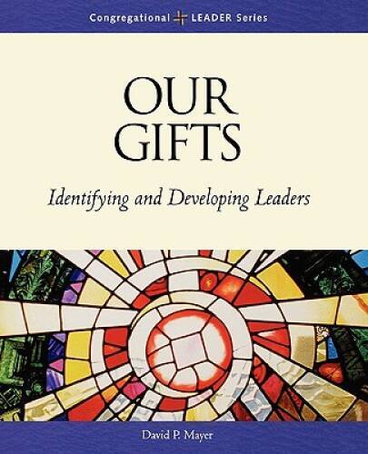 Our Gifts: Identifying and Developing Leaders (Congregational Leader ...