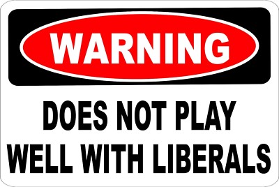 Warning Does Not Play Well With Liberals Aluminum Novelty Sign 8X12 | eBay