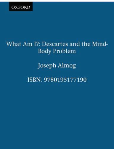 What Am I? : Descartes and the Mind-Body Problem by Joseph Almog (2005 ...