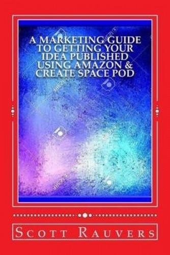 Marketing Guide to Getting Your Idea Published Using Amazon and Create ...